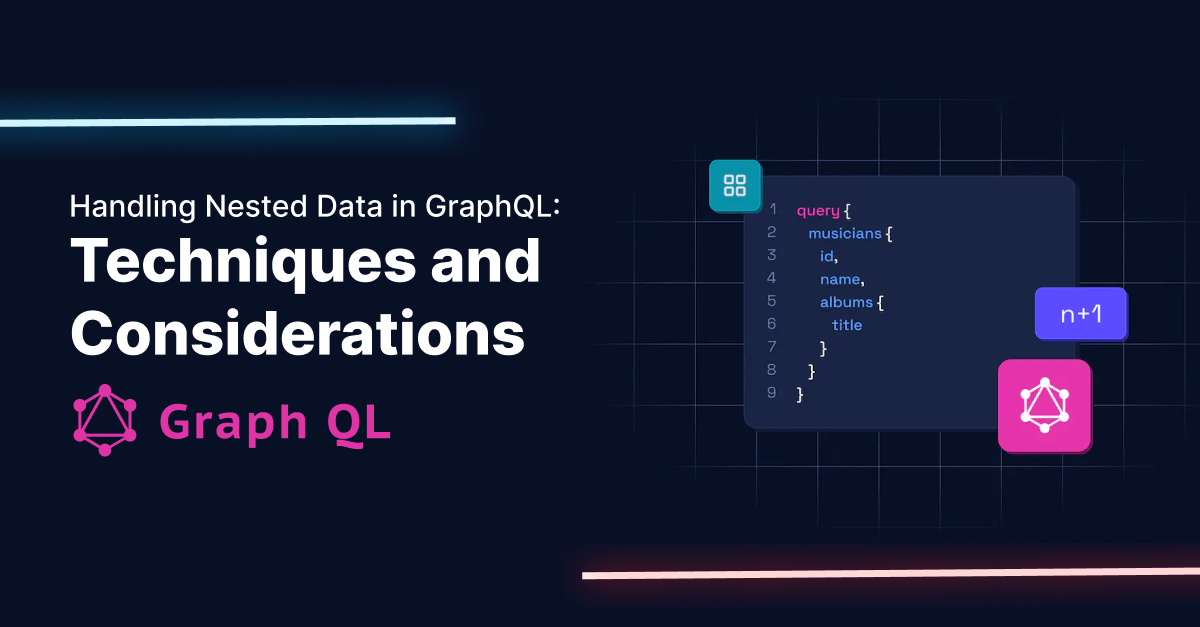 Handling Nested Data in GraphQL: Techniques and Considerations
