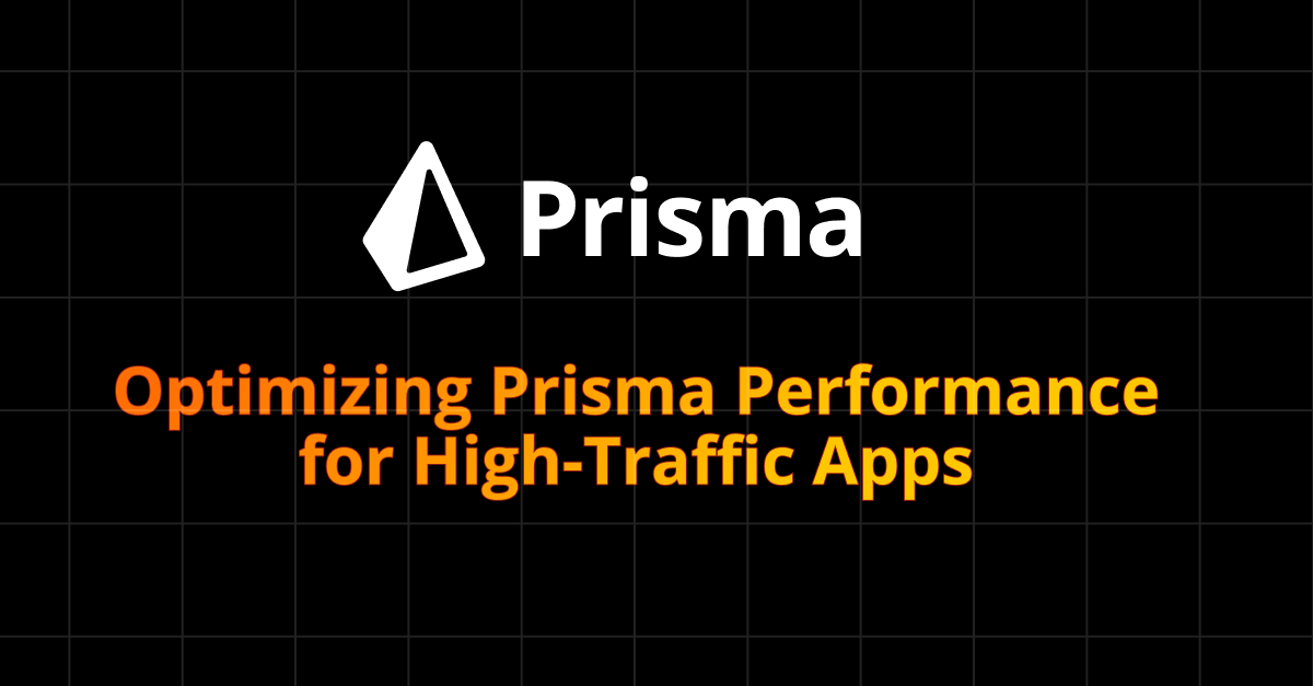 Optimizing Prisma Performance for High-Traffic Apps: A Guide