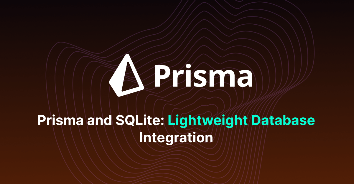 Prisma and SQLite: A Power-Packed Combo for Lightweight Database Integration