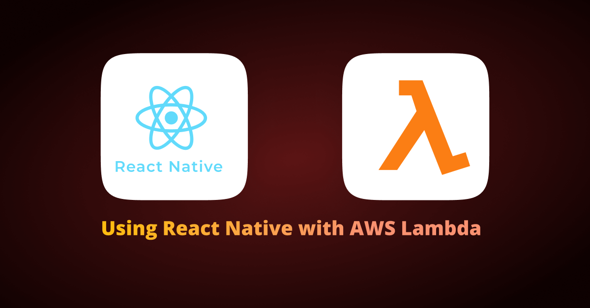Using React Native with AWS Lambda: Powering Your Serverless Backend