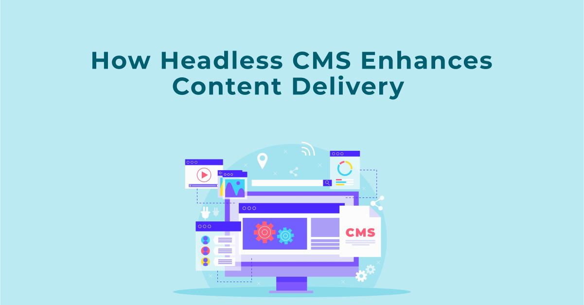 How Headless CMS Enhances Content Delivery