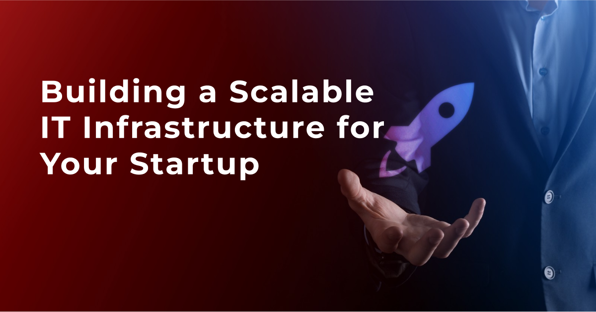 Building a Scalable IT Infrastructure for Your Startup
