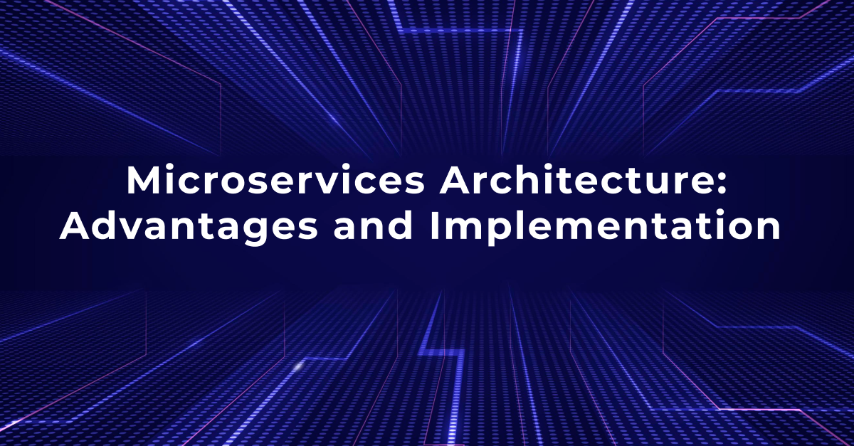 Microservices Architecture: Advantages and Implementation