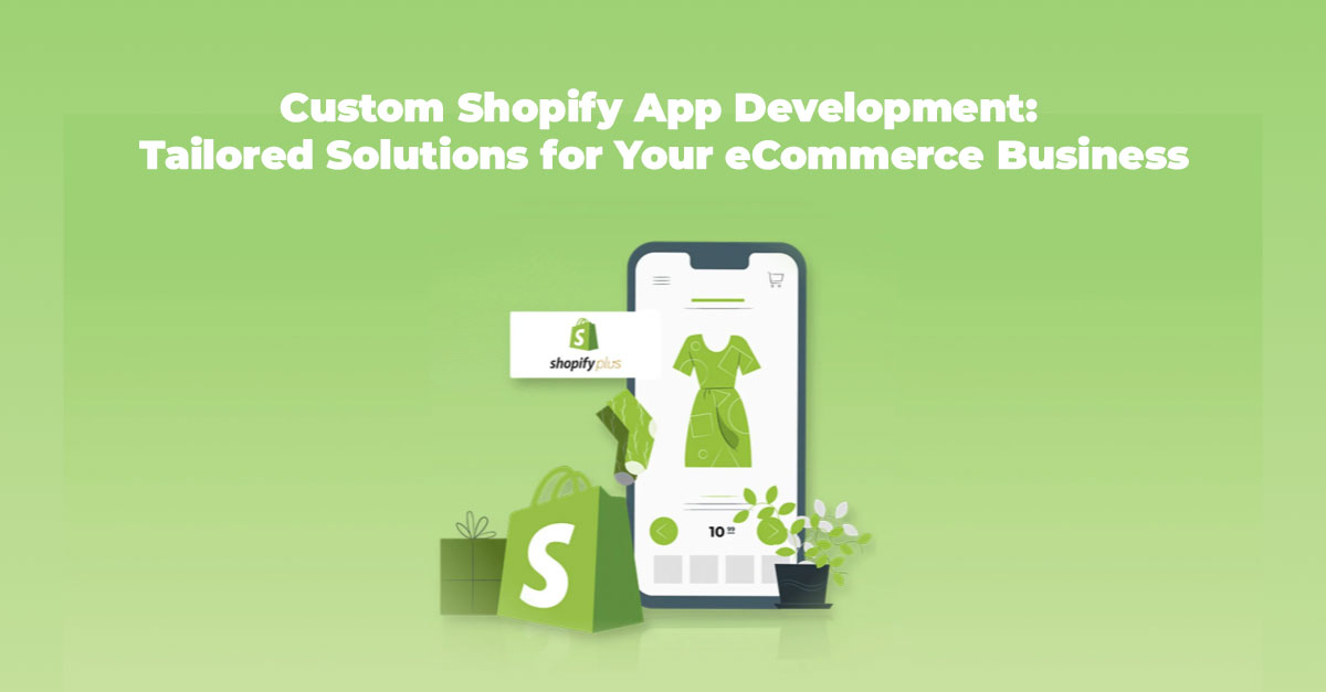 Custom Shopify App Development: Tailored Solutions for Your eCommerce Business